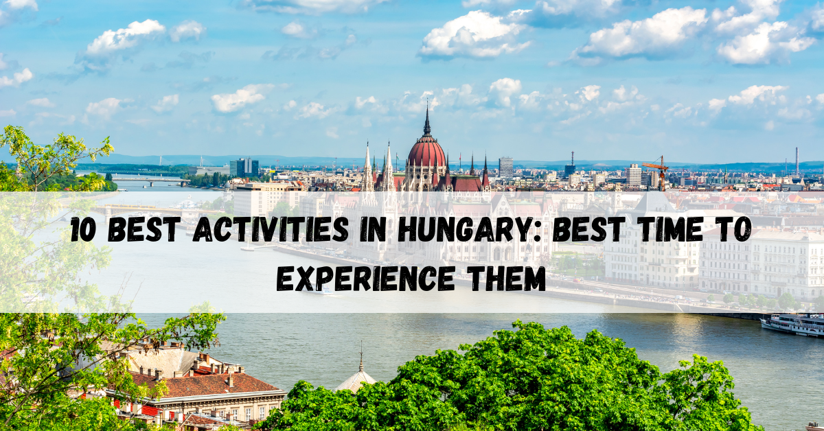 10 Best Activities in Hungary: Best Time to Experience Them | Stayteller
