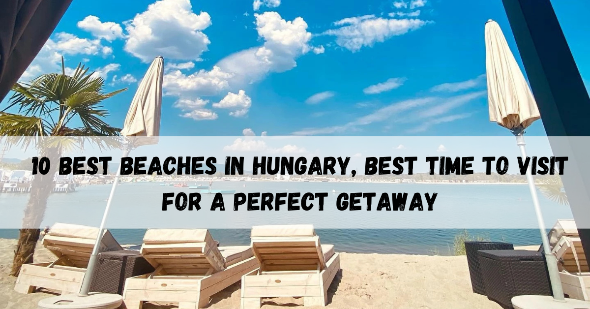 10 Best Beaches in Hungary, Best Time to Visit for a Perfect Getaway ...