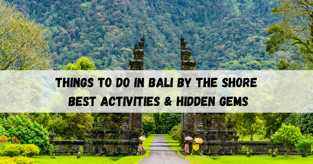 Things to do in Bali by the shore: Best Activities & Hidden Gems ...